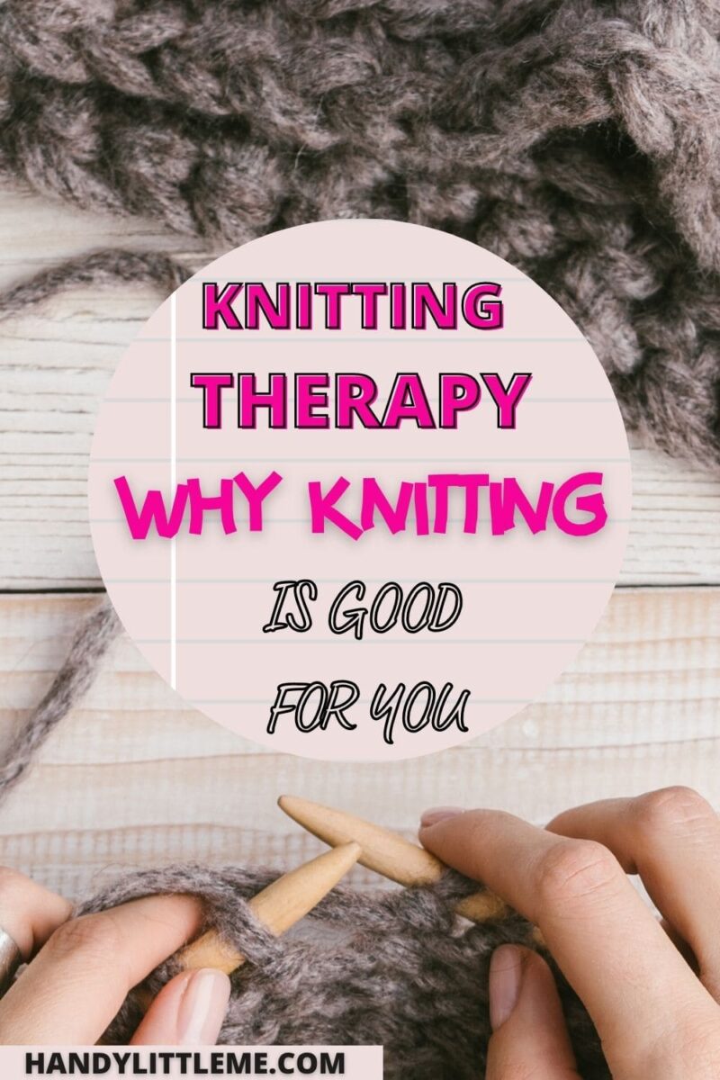 Knitting Therapy - Why Knitting Is Good For You! - Handy Little Me